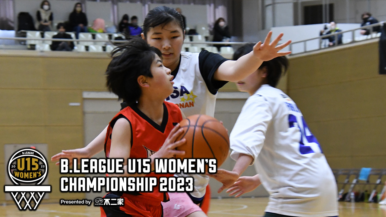 不二家 PRESENTS B.LEAGUE U15 WOMEN’S CHAMPIONSHIP2023