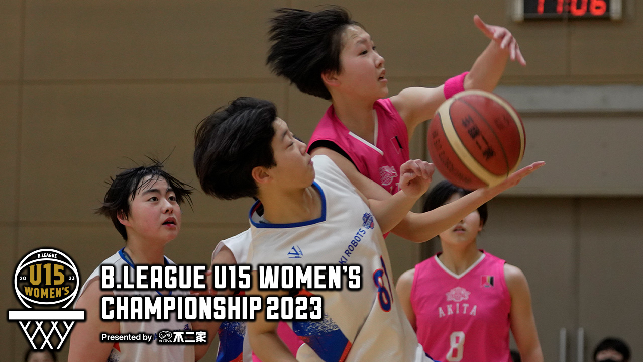 不二家 PRESENTS B.LEAGUE U15 WOMEN’S CHAMPIONSHIP2023